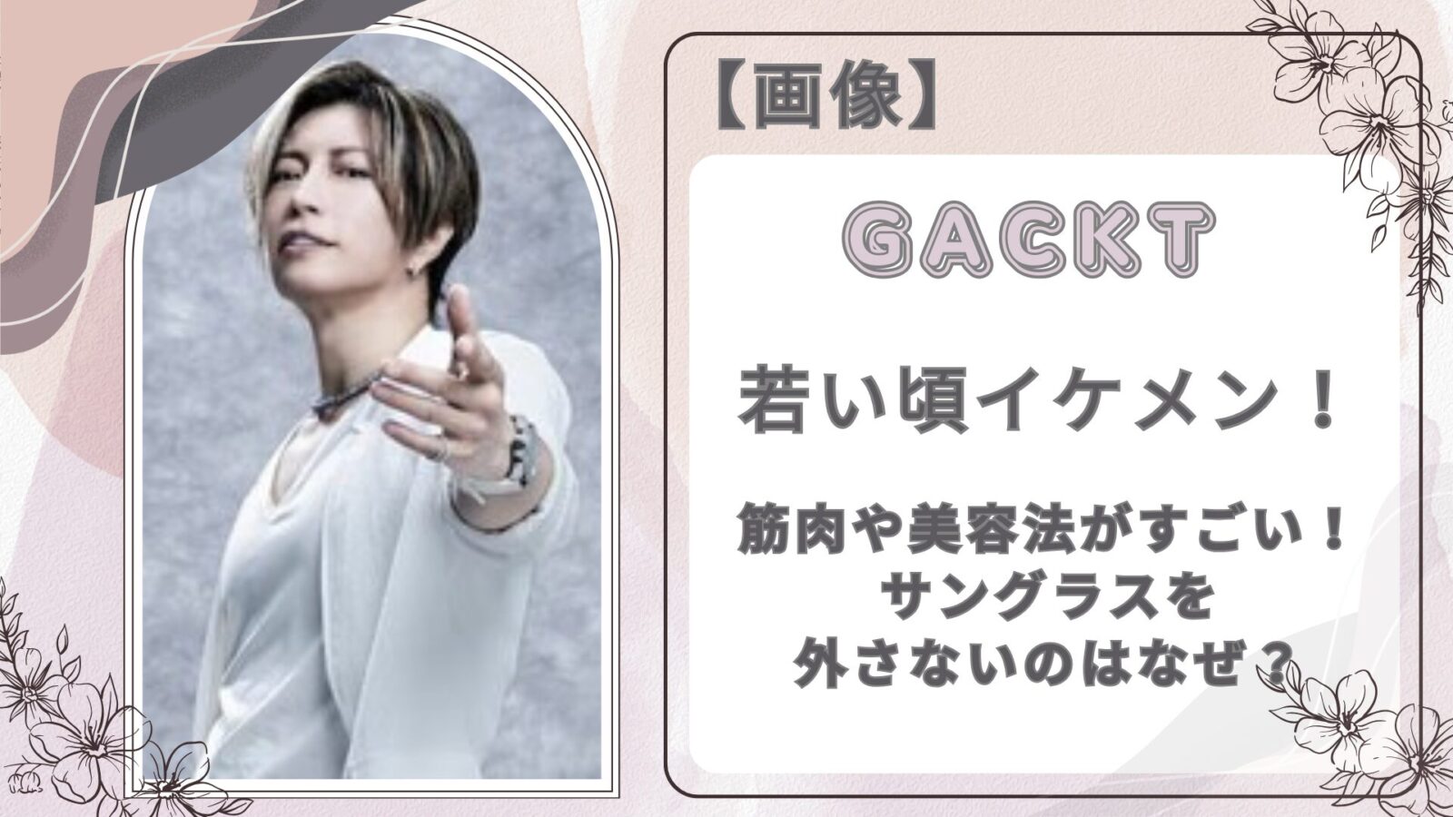 【画像】GACKTは若い頃イケメン！筋肉や美容法がすごい！サングラスを外さないのはなぜ？ | THE PAST